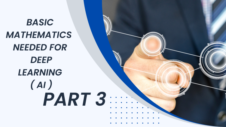 BASIC MATHEMATICS FOR DEEP LEARNING PART 3